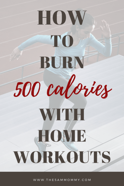 How to burn 500 calories with home workout - The 5 AM Mommy