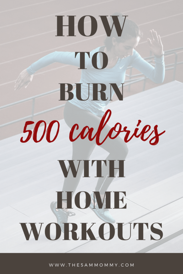 How to burn 500 calories with home workout - The 5 AM Mommy